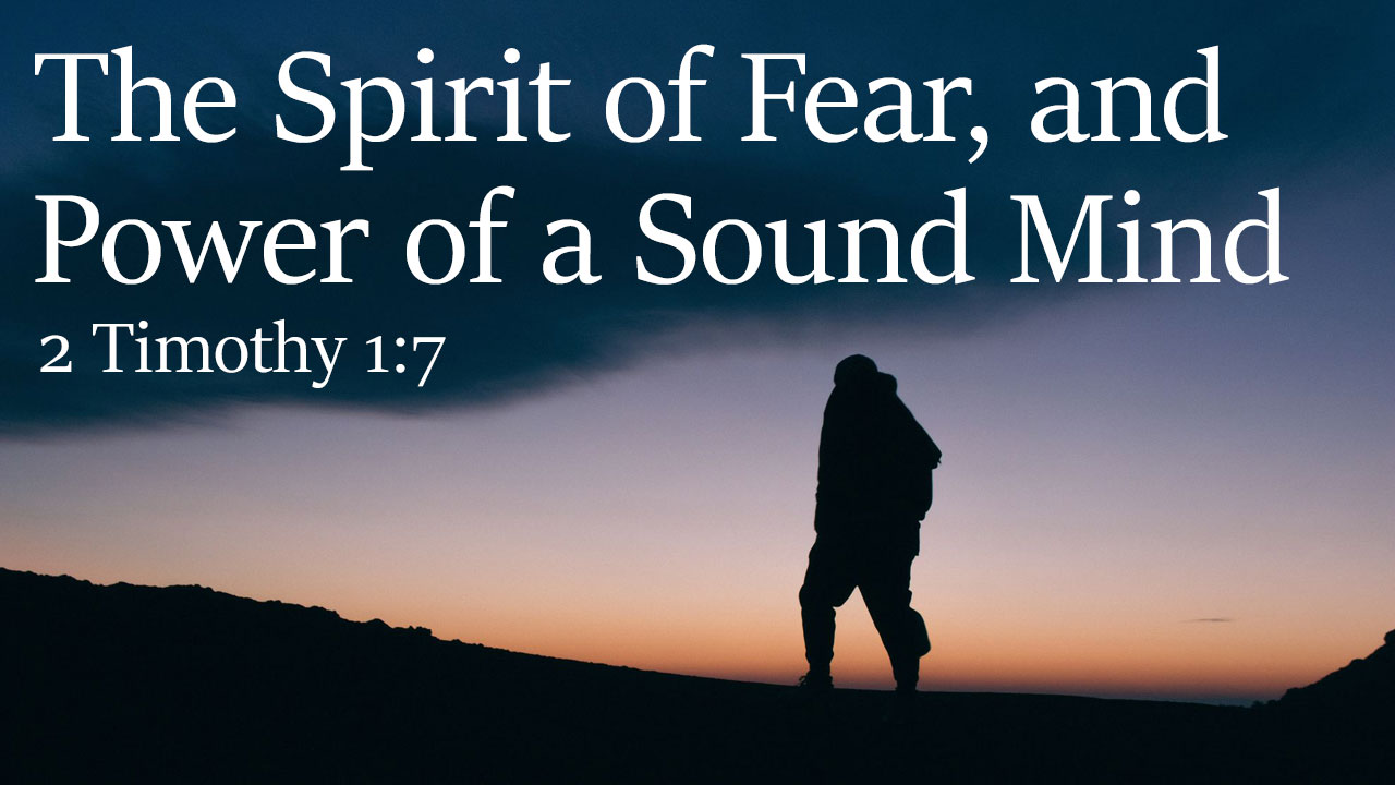The Spirit Of Fear And Power Of A Sound Mind 2 Timothy 1 7 Brother
